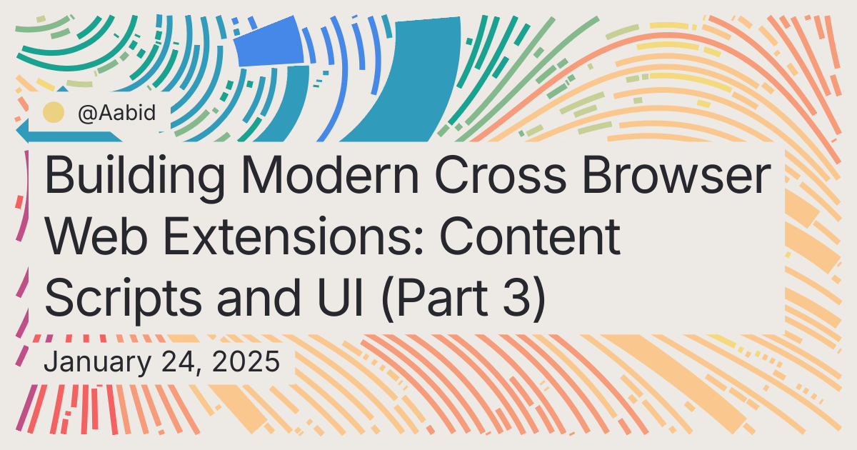 Building Modern Cross Browser Web Extensions: Content Scripts and UI (Part 3) –aabidk.dev